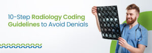 10-Step Radiology Coding Guidelines to Avoid Denials